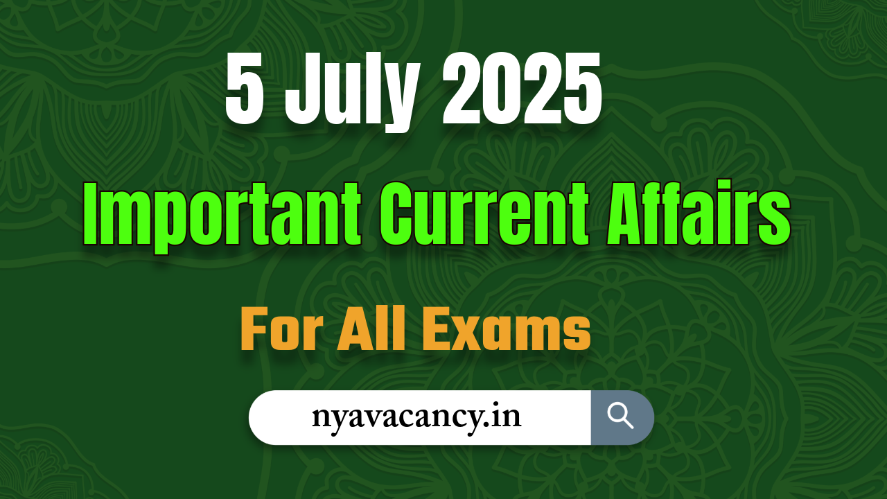 Important Current Affairs 5 July 2025 - UPSC, SSC, RLY, PCS
